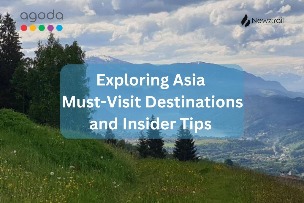 Exploring Asia: Must-Visit Destinations and Insider Tips - newztrail.com